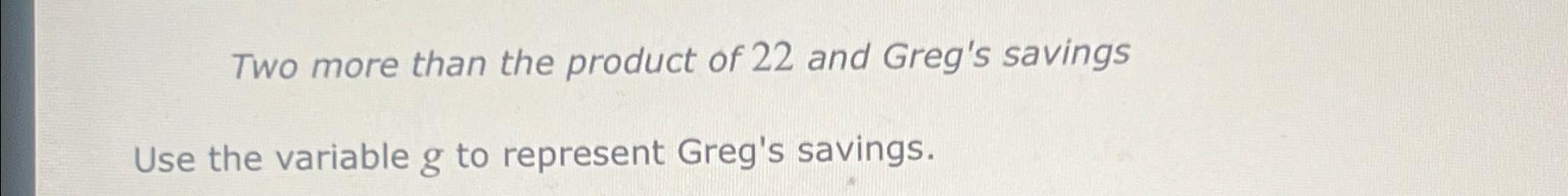 Solved Two more than the product of 22 ﻿and Greg's | Chegg.com