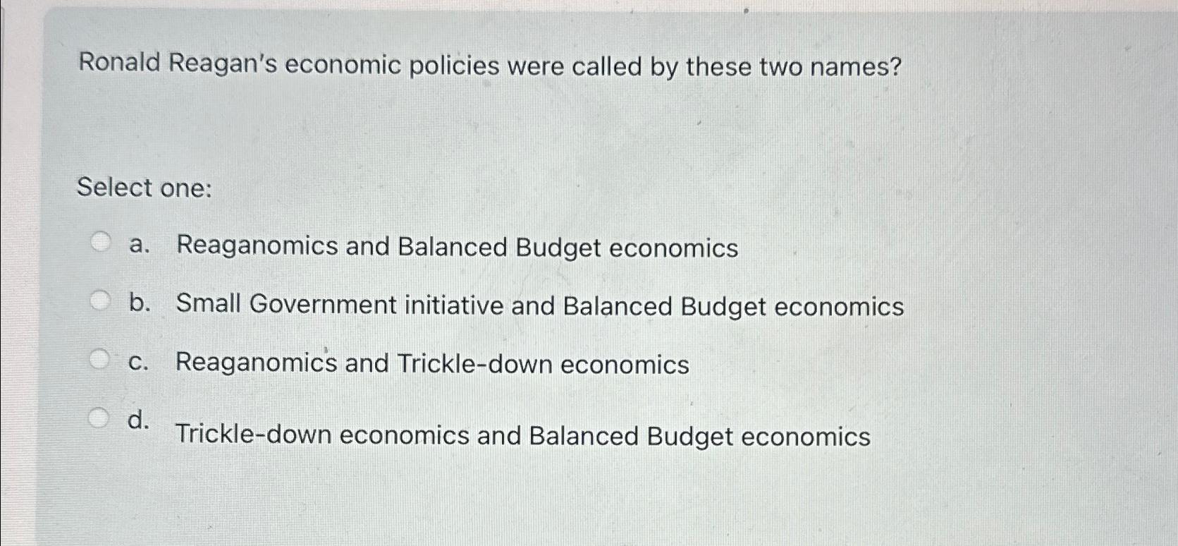 Solved Ronald Reagan's economic policies were called by | Chegg.com