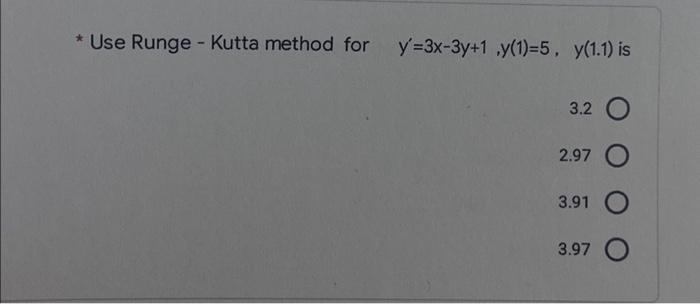 Solved * Use Runge - Kutta method for dy/dx=3x-3y+1 ,y(1)=5, | Chegg.com Solved * Use Runge - Kutta method for dy/dx=3x-3y+1 ,y(1)=5, | Chegg.com