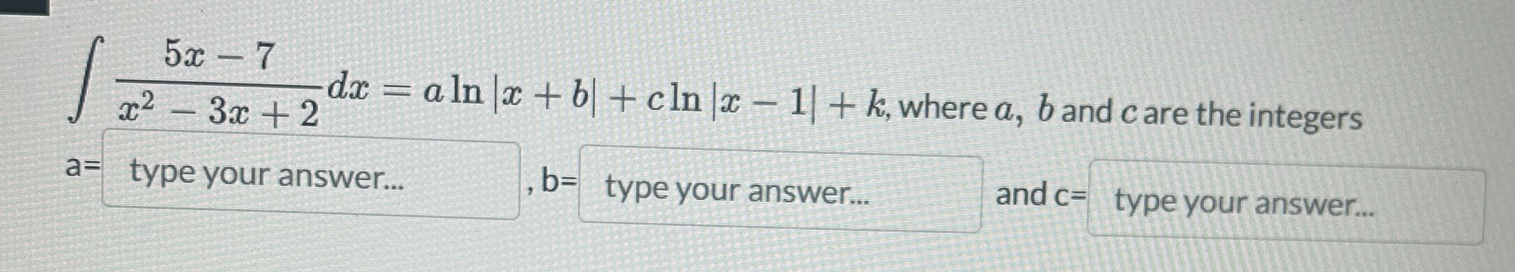 Solved ∫﻿﻿5x-7x2-3x+2dx=aln|x+b|+cln|x-1|+k, ﻿where a,b ﻿and | Chegg.com