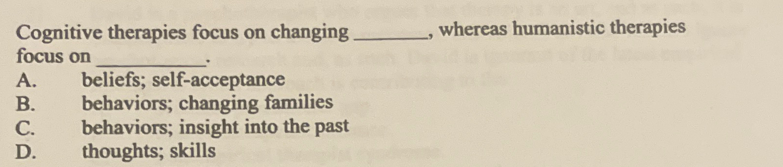 Solved Cognitive therapies focus on changing ﻿whereas | Chegg.com