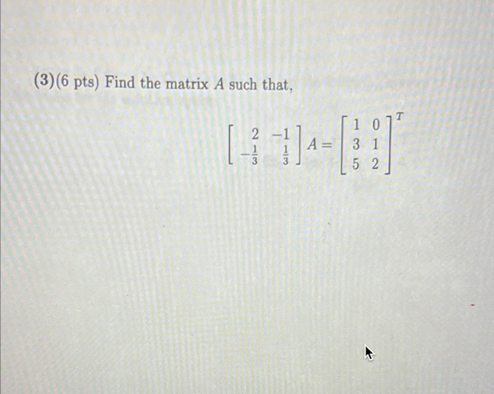 Solved (3) (6pts) ﻿Find the matrix A such | Chegg.com