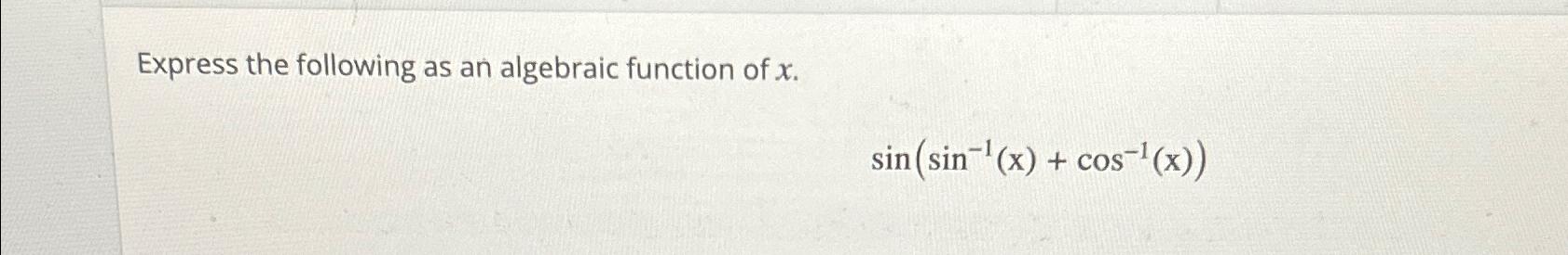 Solved Express the following as an algebraic function of | Chegg.com
