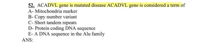 Solved 52. ACADVL gene is mutated disease ACADVL gene is | Chegg.com