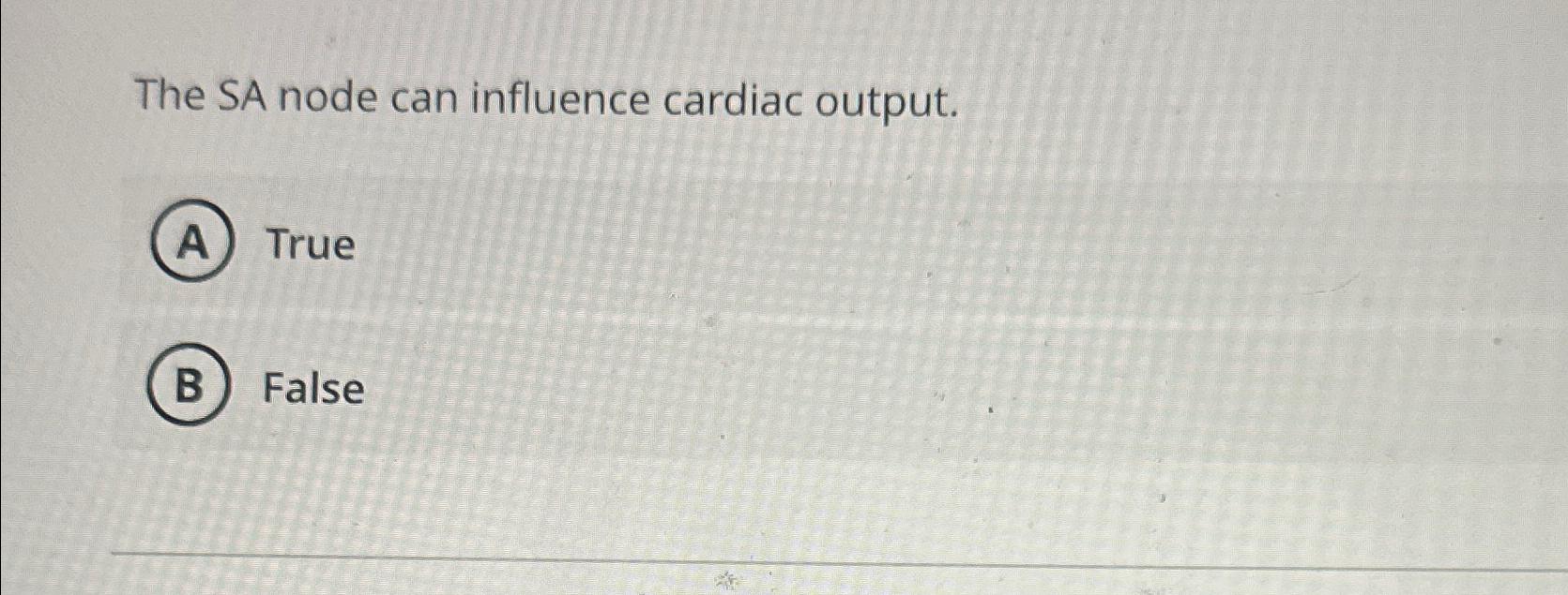 Solved The SA node can influence cardiac output.TrueFalse | Chegg.com