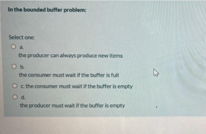 Solved In the bounded buffer problem: Select one: O a. the | Chegg.com