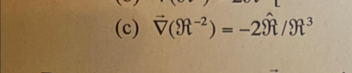 Solved (c) ﻿vec(grad)(ℜ-2)=-2hatℜℜ3 | Chegg.com