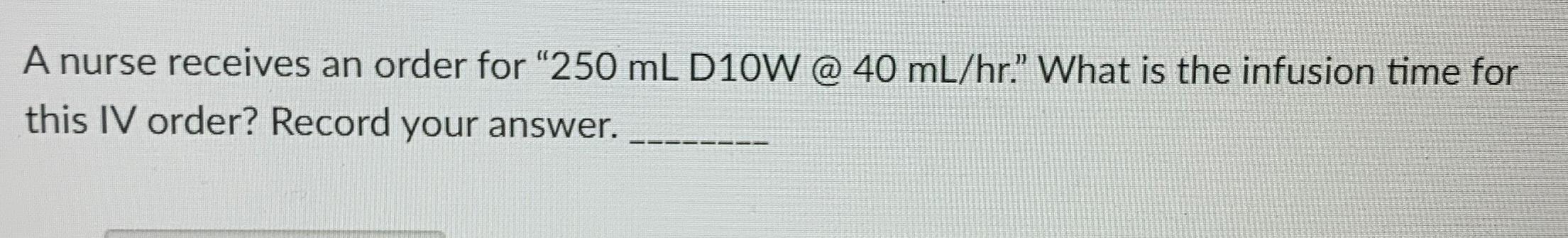Solved A nurse receives an order for "250 ﻿mL D10W @ | Chegg.com