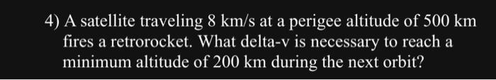 Solved 4) A satellite traveling 8 km/s at a perigee altitude | Chegg.com