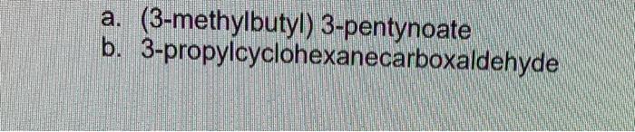 Solved a. (3-methylbutyl) 3-pentynoate b. | Chegg.com