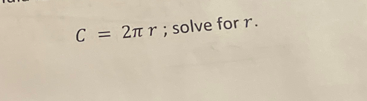 Solved C=2πr; solve for r. | Chegg.com