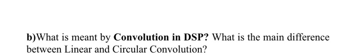 Solved b)What is meant by Convolution in DSP? What is the | Chegg.com