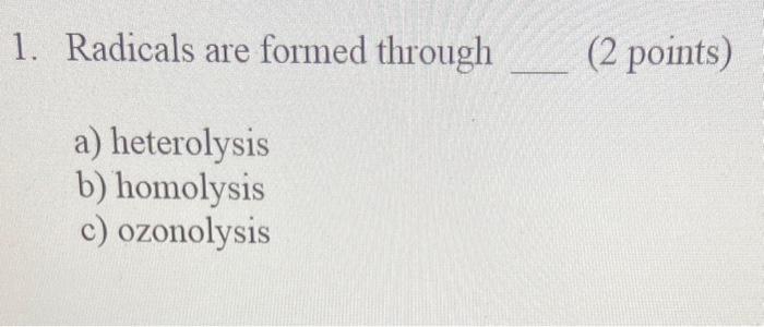 Solved 1. Radicals are formed through (2 points) a) | Chegg.com