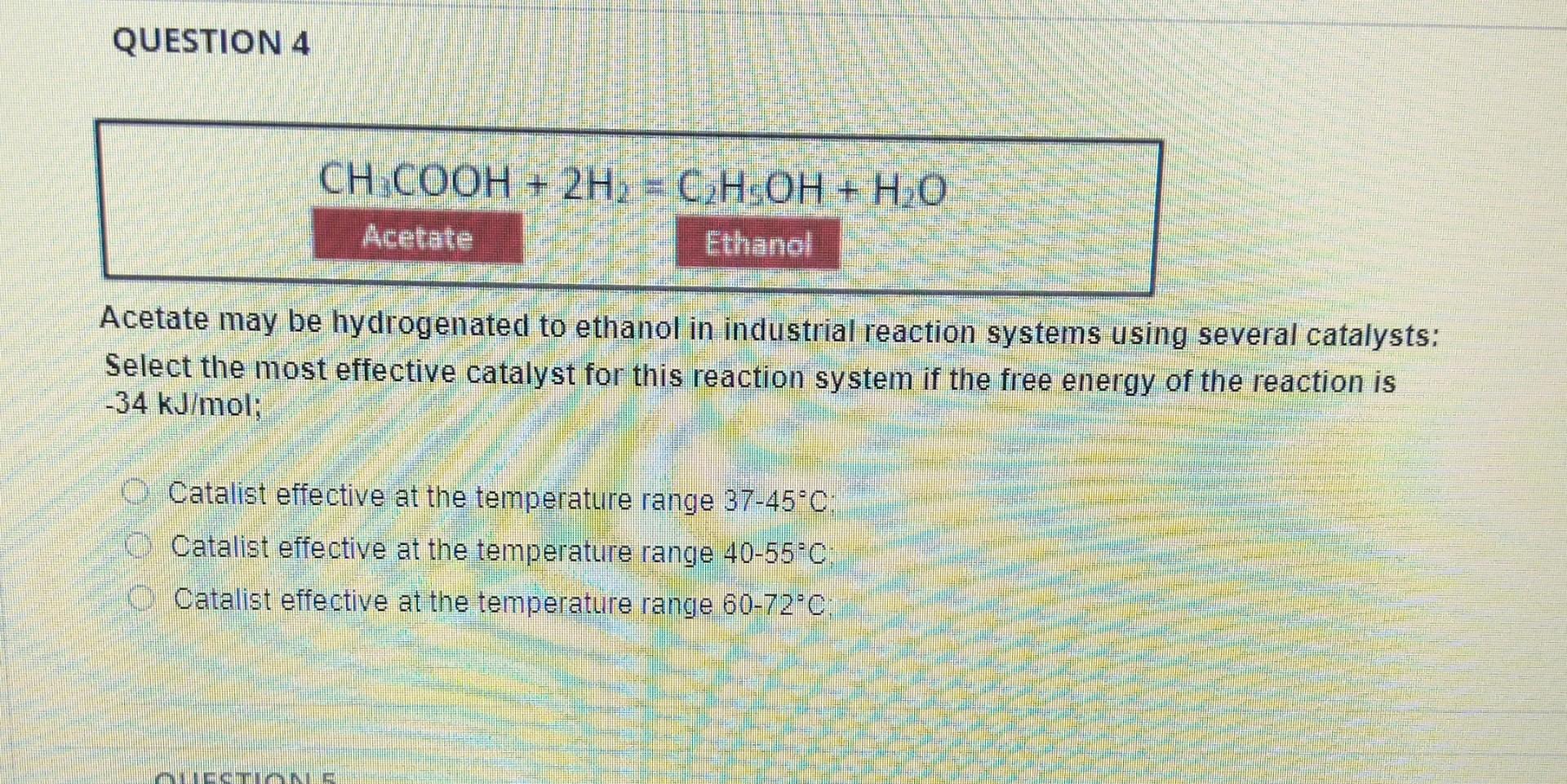 Solved QUESTION 4 CH.COOH + 2H2 = C2HOH + H2O Ethanol | Chegg.com