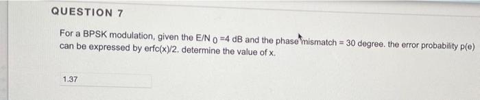 Solved QUESTION 7 For a BPSK modulation, given the E/No=4 dB | Chegg.com