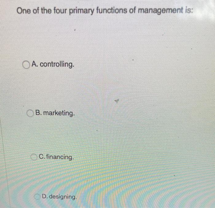 Solved One of the four primary functions of management is: | Chegg.com