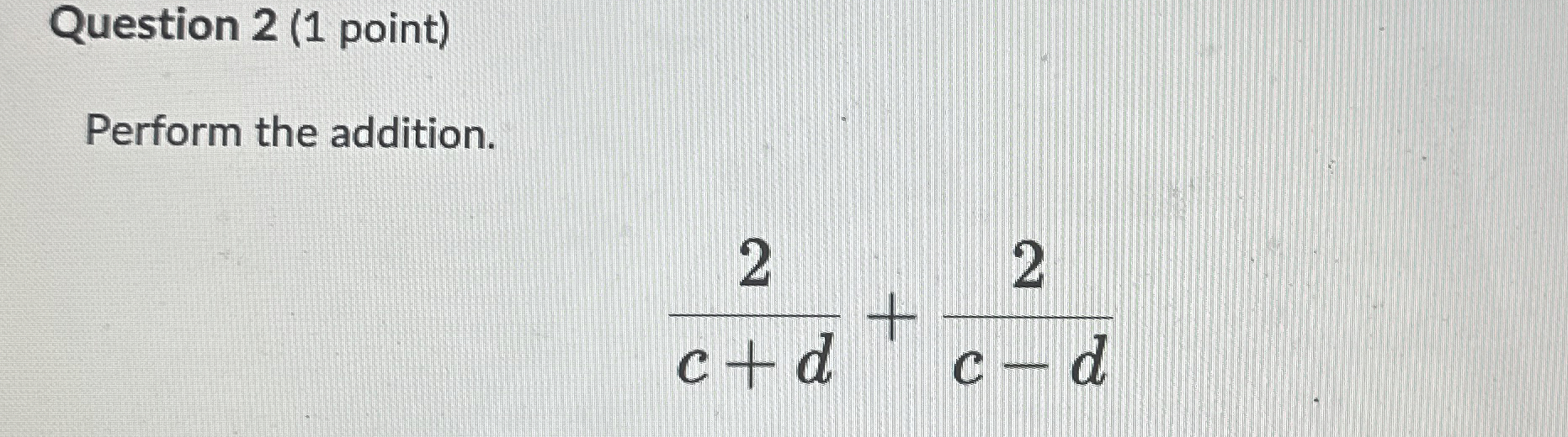 Solved Question 2 (1 ﻿point)Perform the addition.2c+d+2c-d | Chegg.com