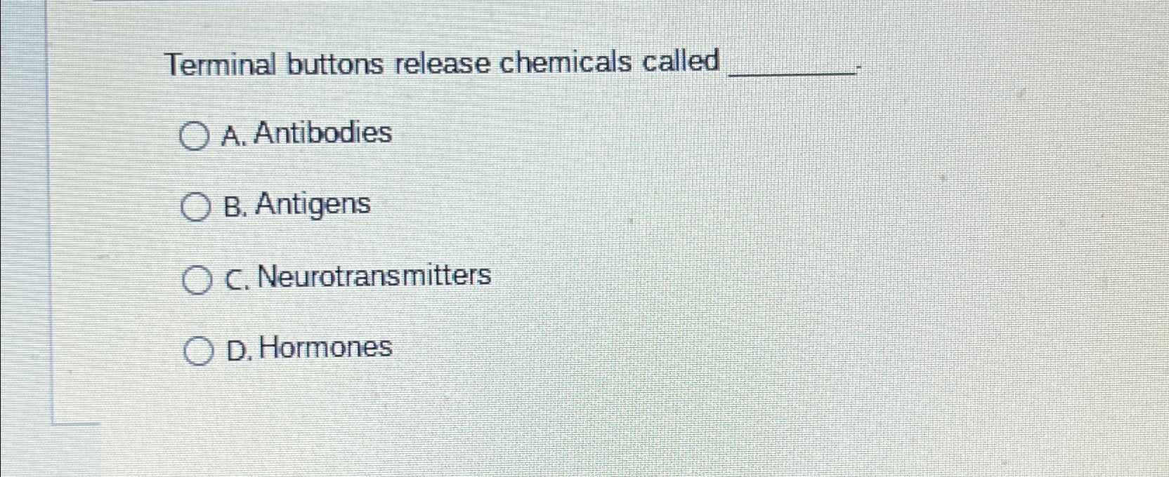 Solved Terminal buttons release chemicals calledA. | Chegg.com