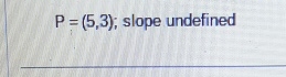 Solved P=(5,3); slope undefinedgraph | Chegg.com