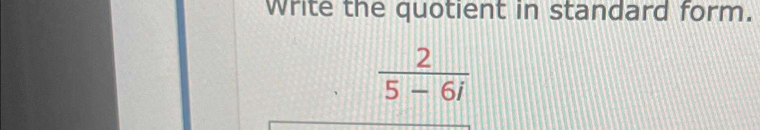 Solved Write the quotient in standard form.25-6i | Chegg.com