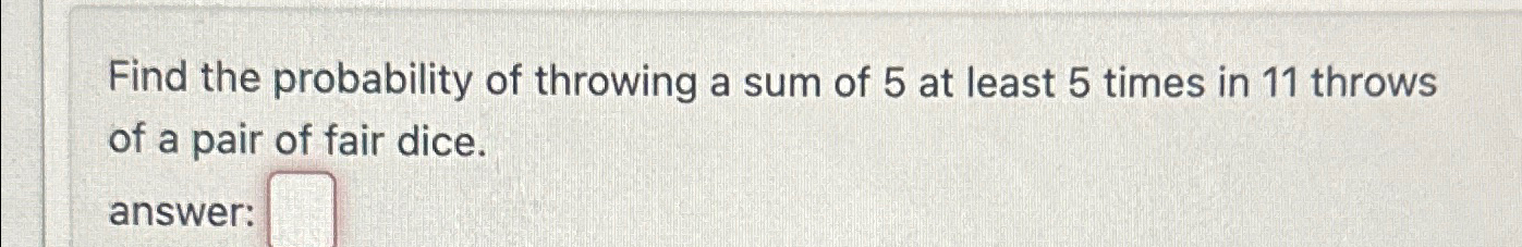 Solved Find the probability of throwing a sum of 5 ﻿at least | Chegg.com