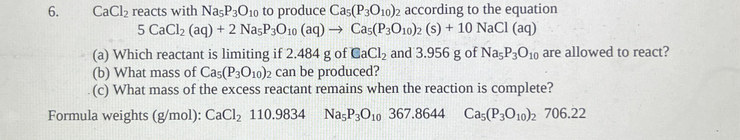 Solved CaCl2 ﻿reacts with Na5P3O10 ﻿to produce Ca5(P3O10)2 | Chegg.com