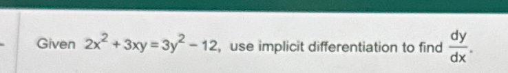 Solved Given 2x2+3xy=3y2-12, ﻿use implicit differentiation | Chegg.com