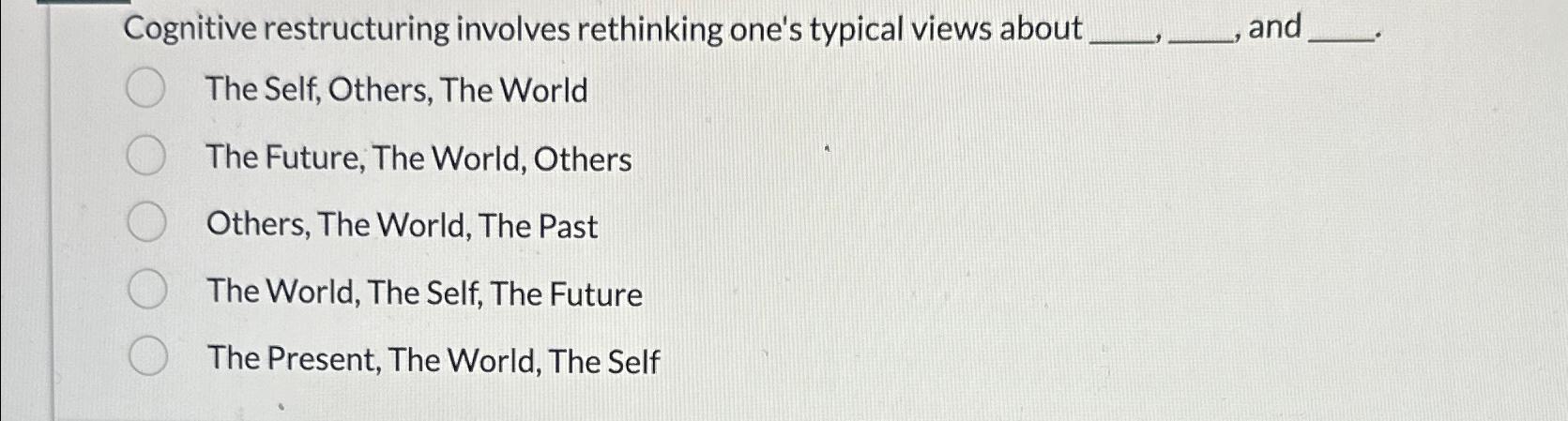 Solved Cognitive restructuring involves rethinking one's | Chegg.com