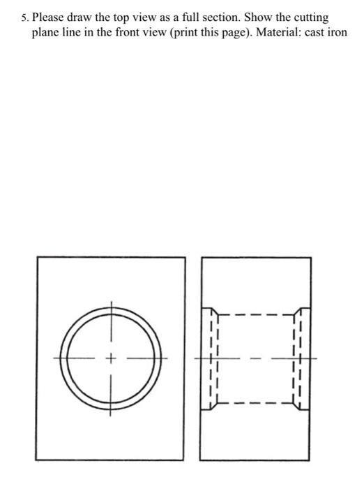 Solved 5. Please draw the top view as a full section. Show | Chegg.com