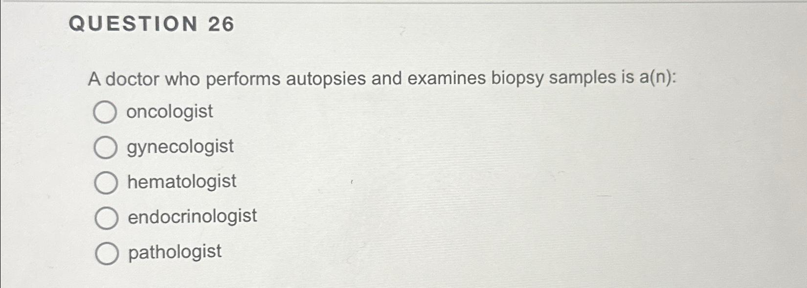 Solved QUESTION 26A doctor who performs autopsies and | Chegg.com
