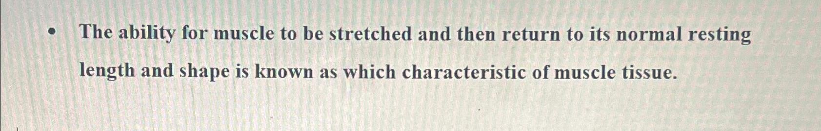 Solved The ability for muscle to be stretched and then | Chegg.com