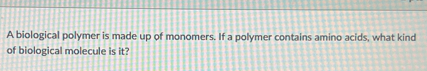 Solved A biological polymer is made up of monomers. If a | Chegg.com