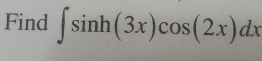 Solved Find (sinh(3x)cos(2x) dx | Chegg.com