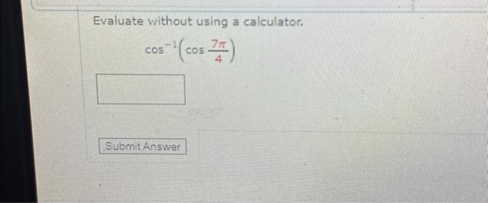 Solved Evaluate without using a calculator. cos−1(cos47π) | Chegg.com
