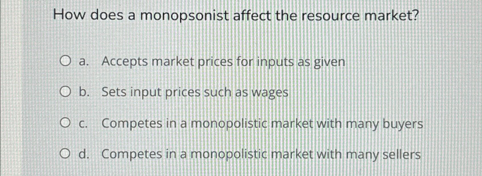 Solved How does a monopsonist affect the resource market?a. | Chegg.com