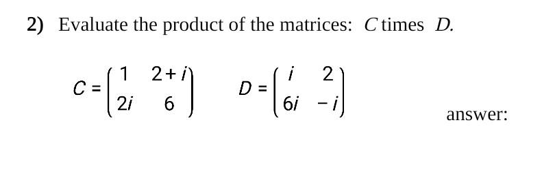 Solved 2) Evaluate the product of the matrices: C times D. | Chegg.com