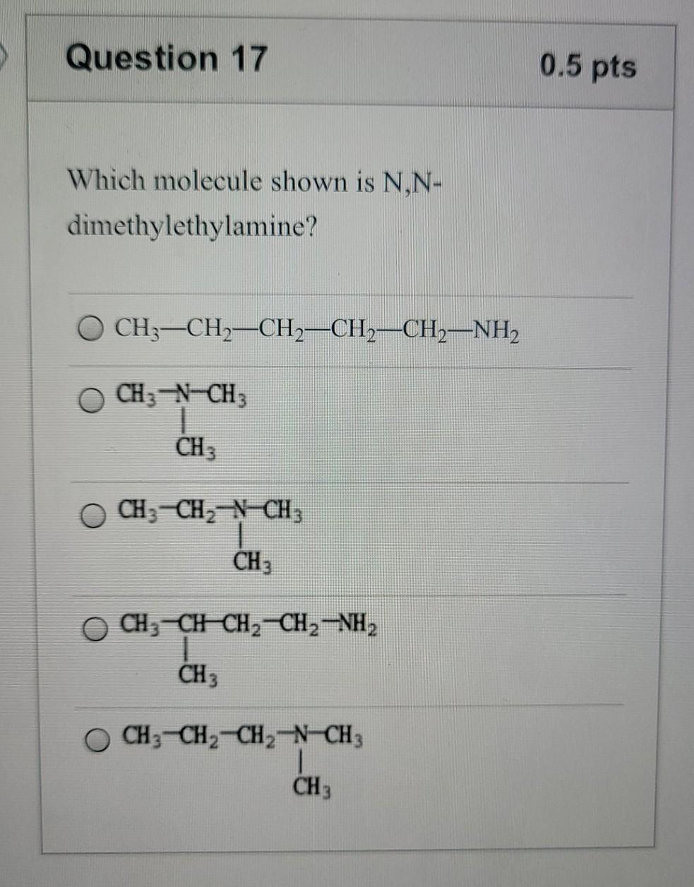 Solved Question 17 0.5 pts Which molecule shown is N,N- | Chegg.com