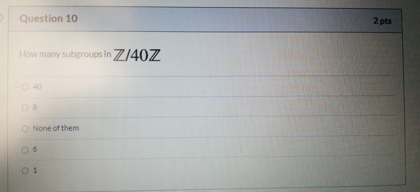 Solved Question 10 2 pts How many subgroups in Z/40Z 40 0 | Chegg.com