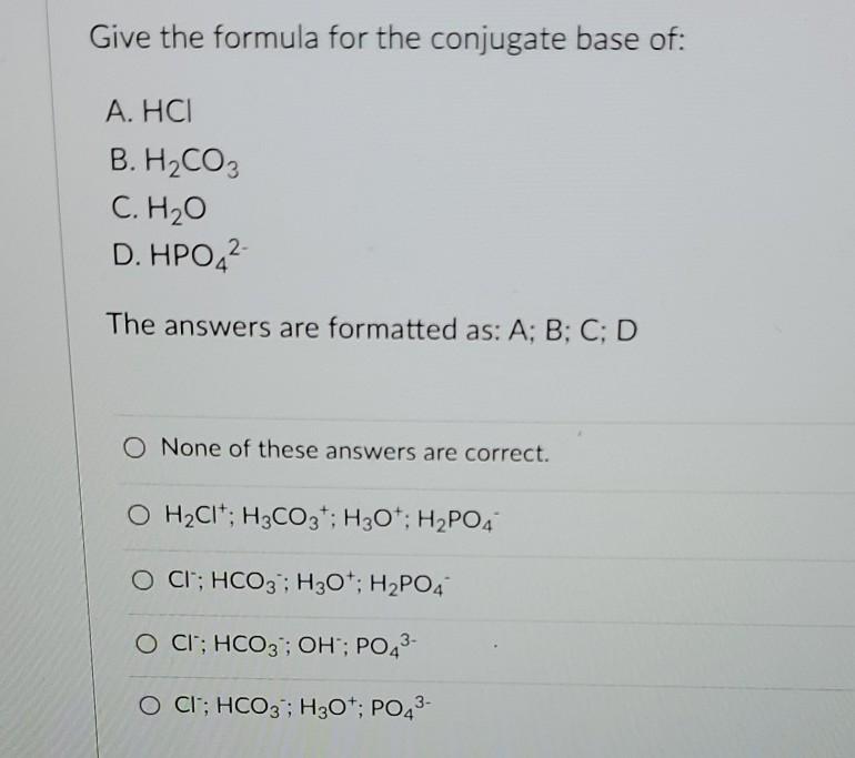 Solved Give the formula for the conjugate base of: A. HCI B. | Chegg.com
