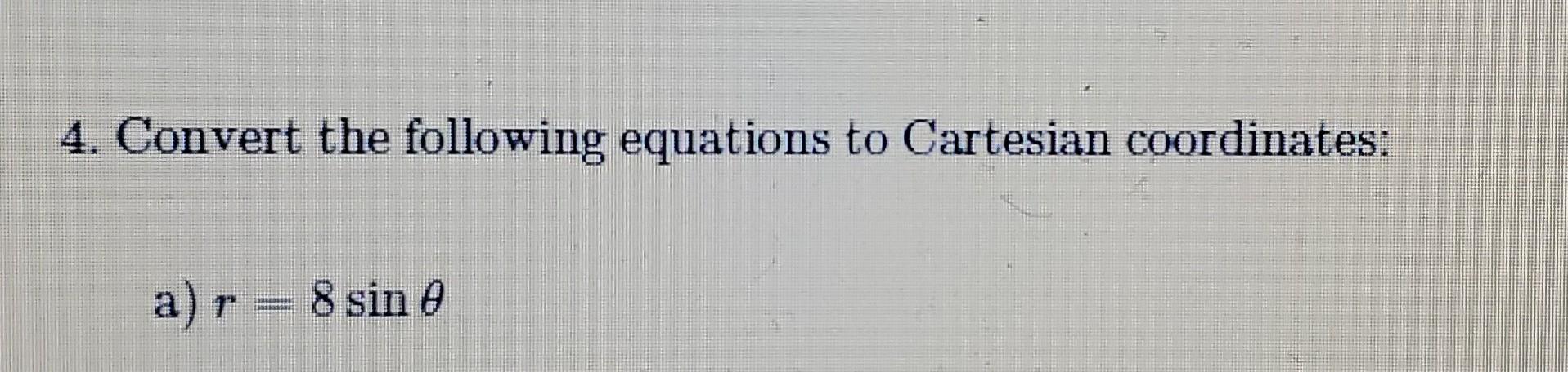 Solved 4. Convert the following equations to Cartesian | Chegg.com