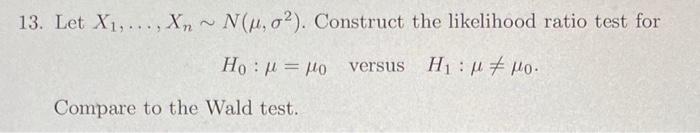 Solved 13. Let X1,…,Xn∼N(μ,σ2). Construct the likelihood | Chegg.com