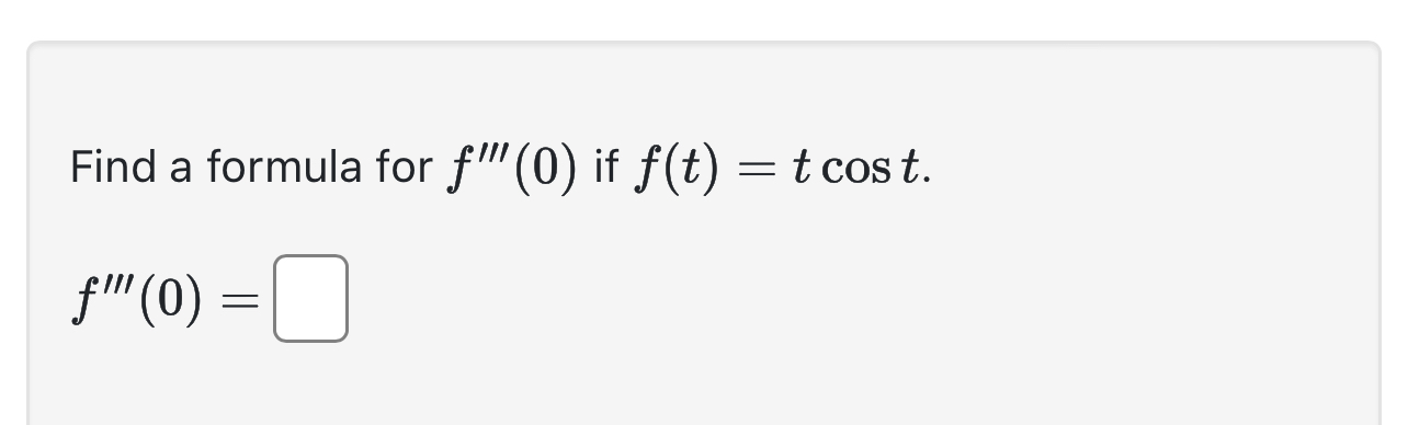 Solved Find a formula for f'''(0) ﻿if f(t)=tcost.f'''(0)= | Chegg.com