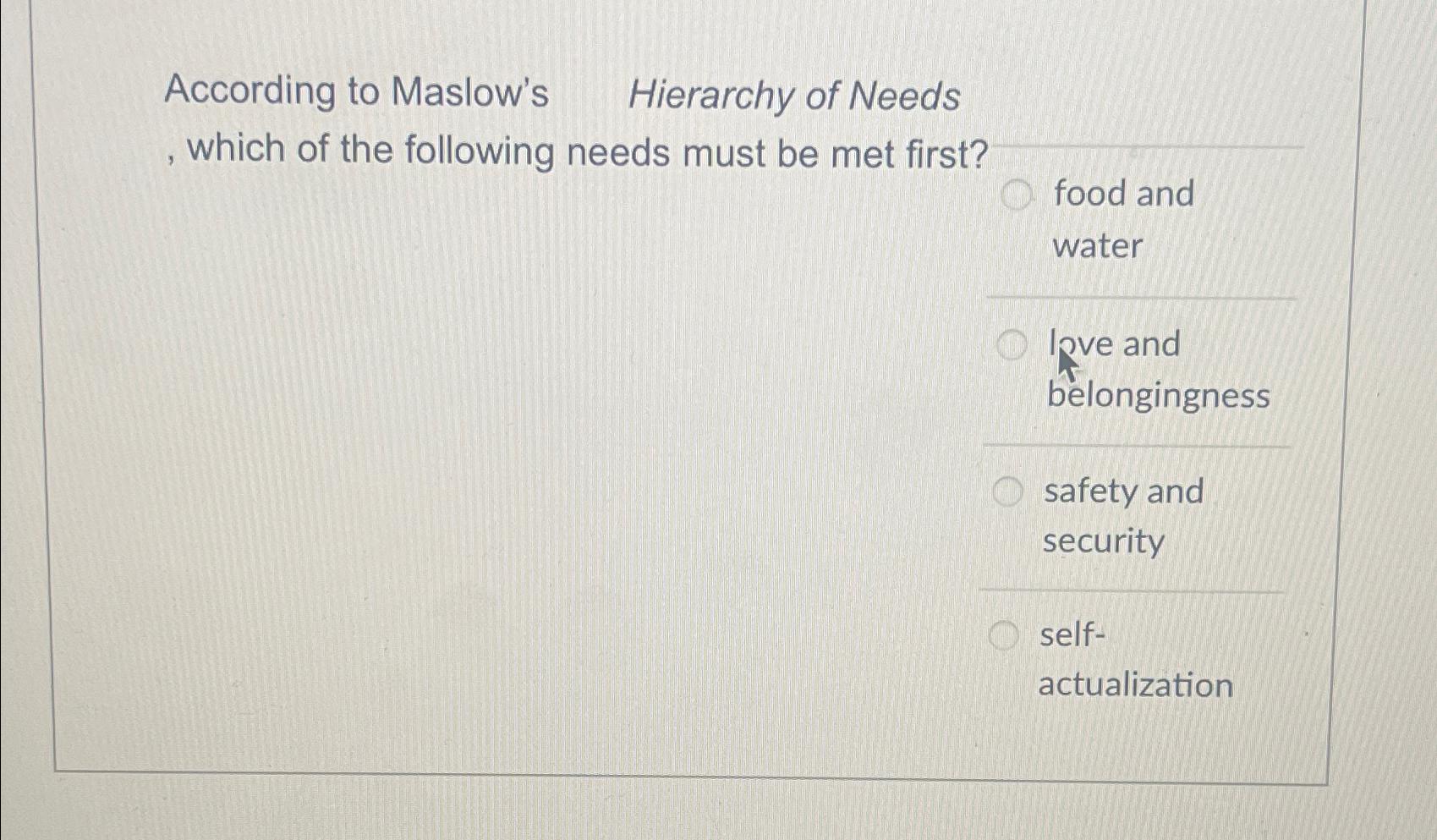 Solved According to Maslow's Hierarchy of Needs , ﻿which of | Chegg.com