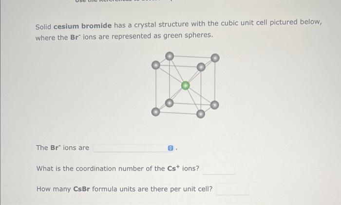 Solved Solid cesium bromide has a crystal structure with the | Chegg.com