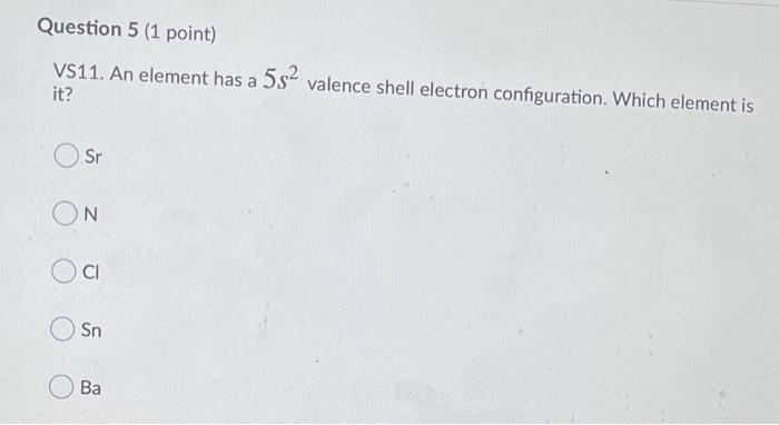 Solved Question 5 (1 point) VS11. An element has a 5s2 | Chegg.com