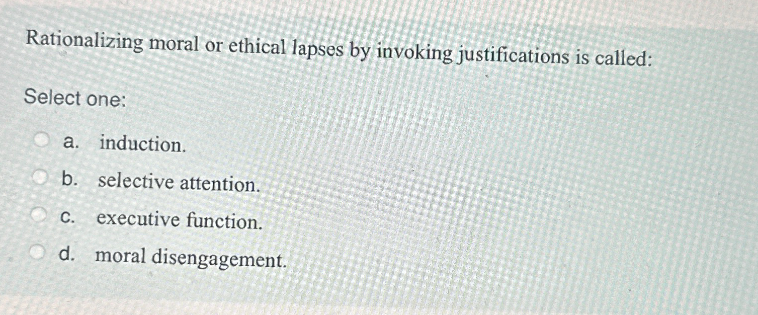 Solved Rationalizing moral or ethical lapses by invoking | Chegg.com