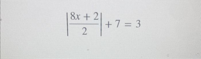 Solved ∣∣28x+2∣∣+7=3 | Chegg.com