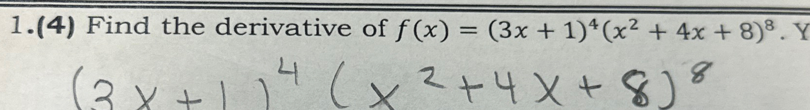 Solved (4) ﻿Find the derivative of f(x)=(3x+1)4(x2+4x+8)8. | Chegg.com