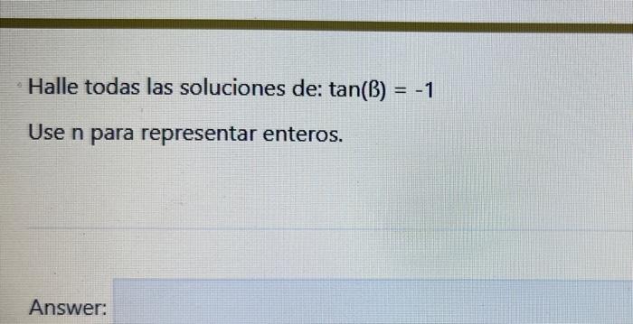 Solved Halle todas las soluciones de: tan(β)=−1 Use n para | Chegg.com
