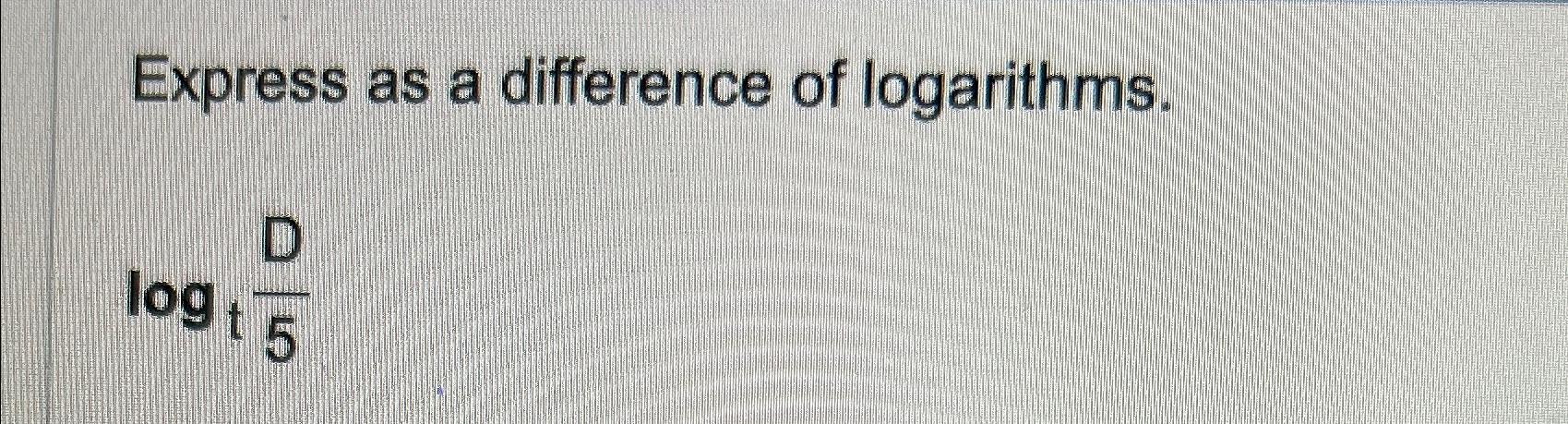 Solved Express as a difference of logarithms.logtD5 | Chegg.com